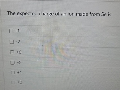 Solved The expected charge of an ion made from Se | Chegg.com