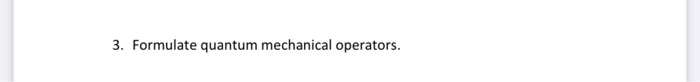 Solved 3. Formulate quantum mechanical operators. | Chegg.com
