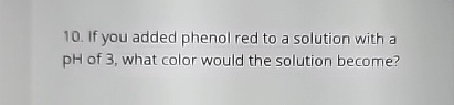 Solved If you added phenol red to a solution with a pH of | Chegg.com