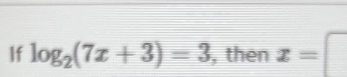 Solved If log2(7x+3)=3, then x= | Chegg.com