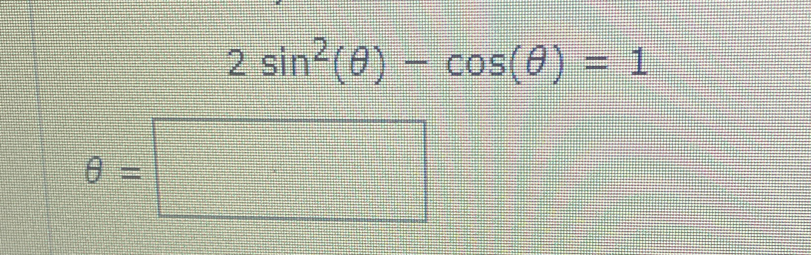Solved 2sin2(θ)-cos(θ)=1θ= | Chegg.com