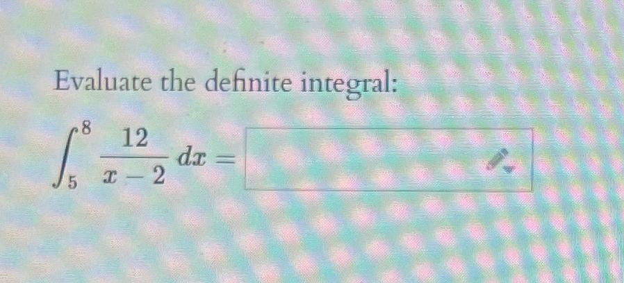Solved Evaluate the definite integral:∫5812x-2dx= | Chegg.com