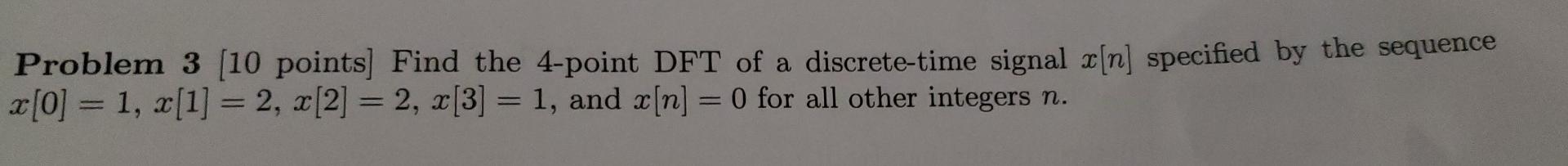 Solved Problem 3 [10 points) Find the 4-point DFT of a | Chegg.com