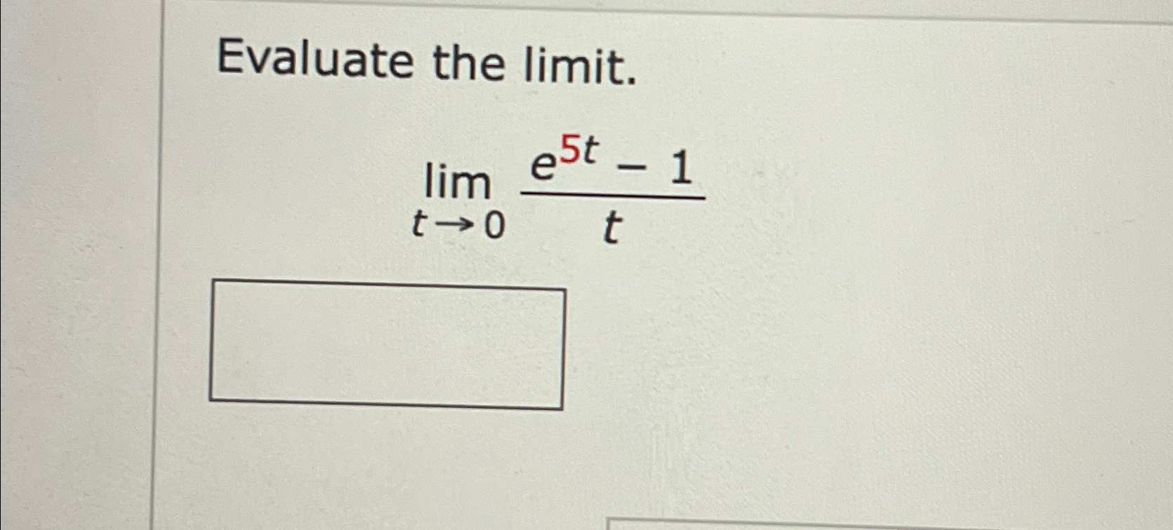 Solved Evaluate the limit.limt→0e5t-1t | Chegg.com