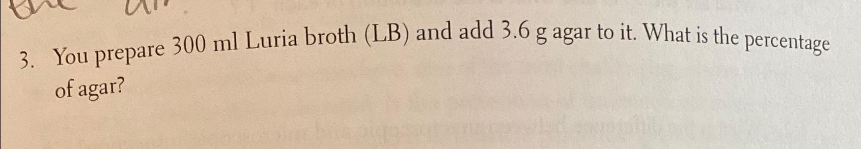 Solved You prepare 300ml ﻿Luria broth (LB) ﻿and add 3.6g | Chegg.com