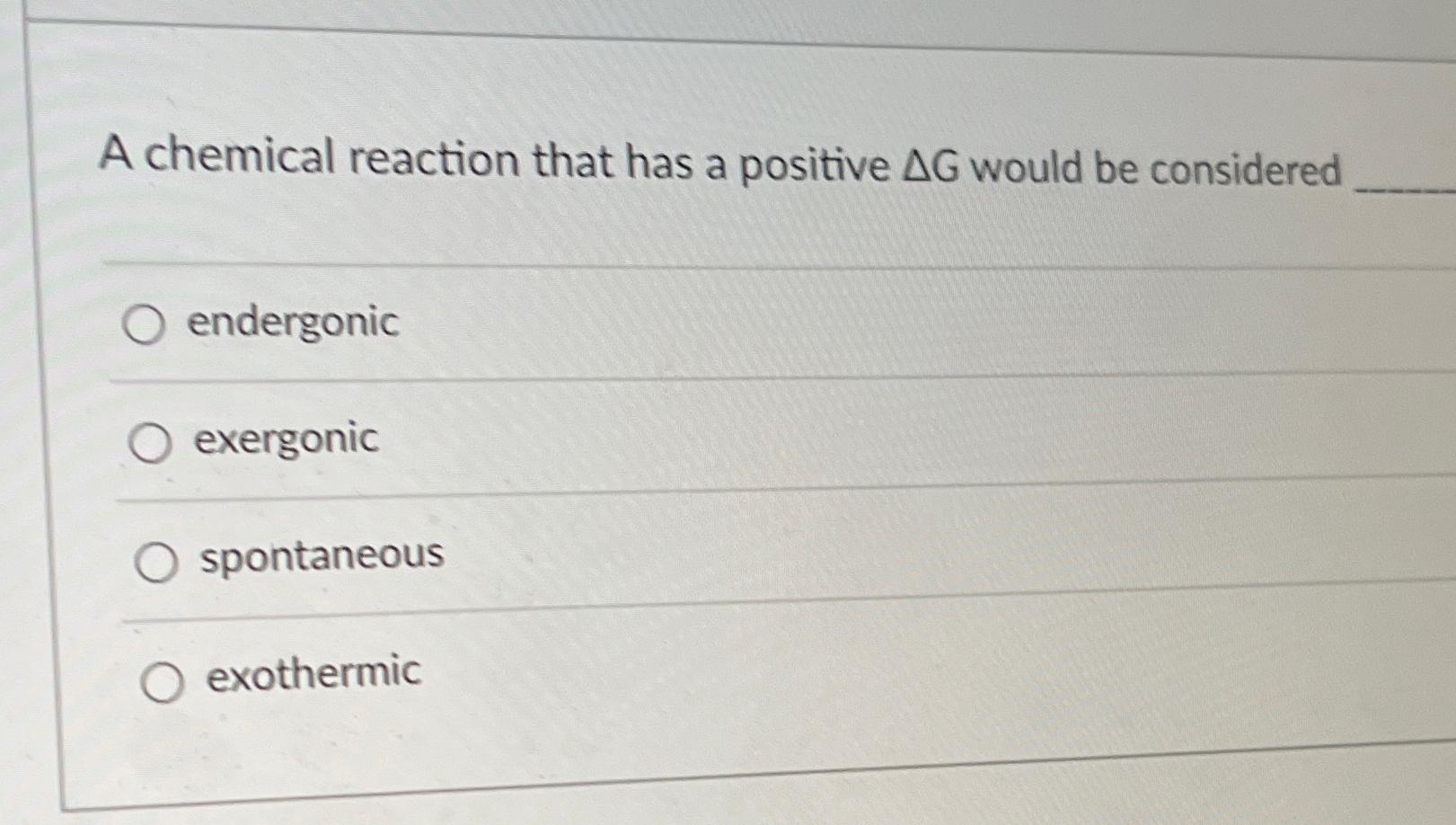 Solved A chemical reaction that has a positive ΔG ﻿would be | Chegg.com