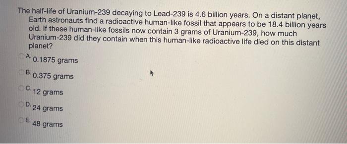 Solved The half-life of Uranium-239 decaying to Lead-239 is | Chegg.com