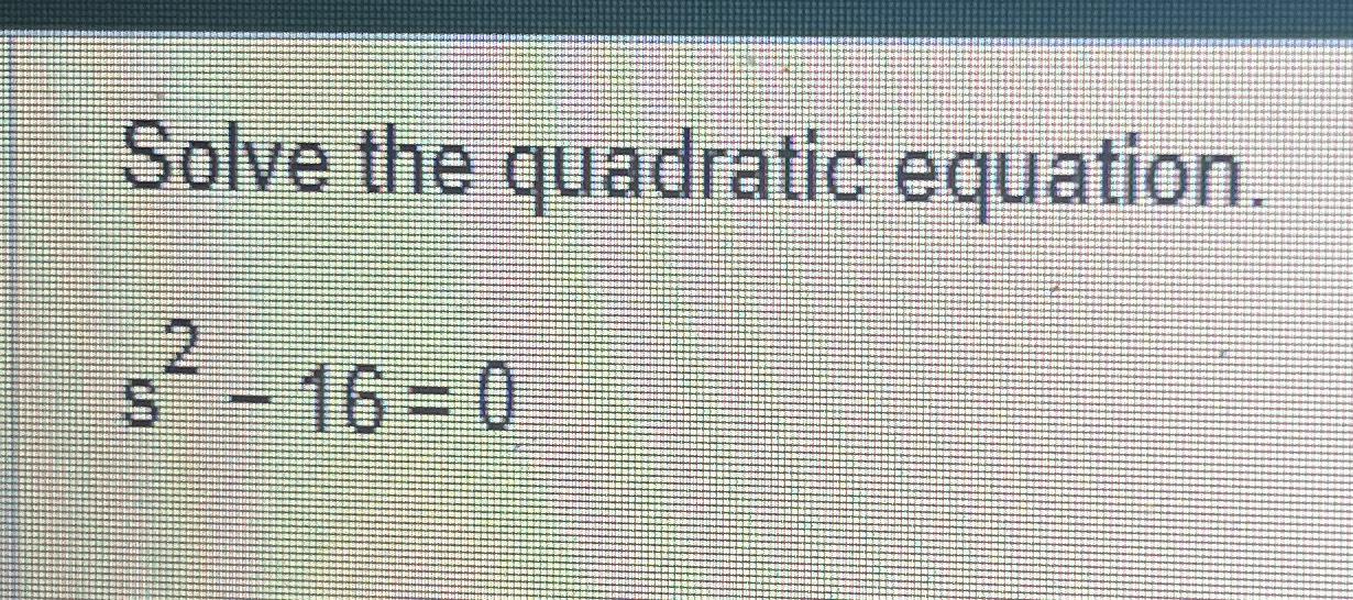 Solved Solve the quadratic equation.s2-16=0 | Chegg.com