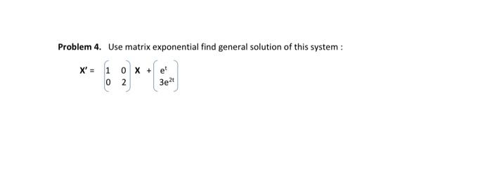 Solved Problem 4. Use matrix exponential find general | Chegg.com