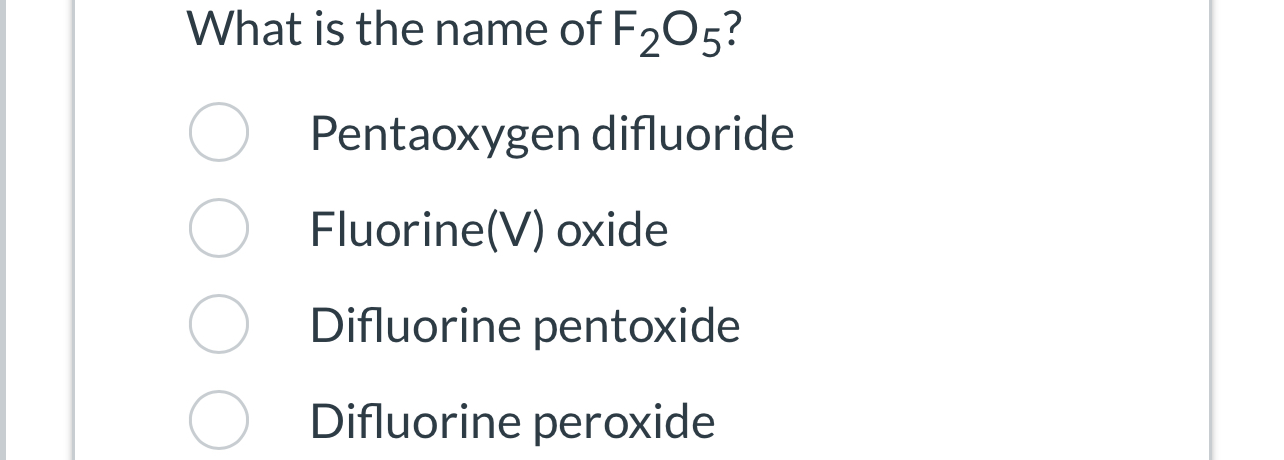 Solved What is the name of F2O5 ?Pentaoxygen | Chegg.com