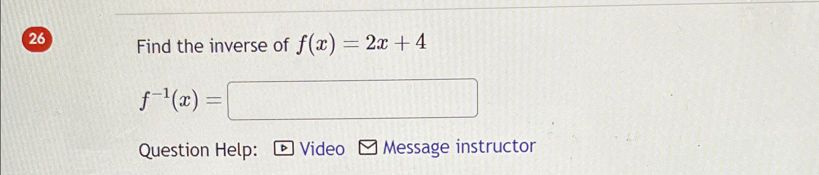 Solved 26 ﻿Find the inverse of f(x)=2x+4f-1(x)=Question | Chegg.com