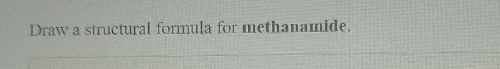 Solved Draw a structural formula for methanamide. | Chegg.com