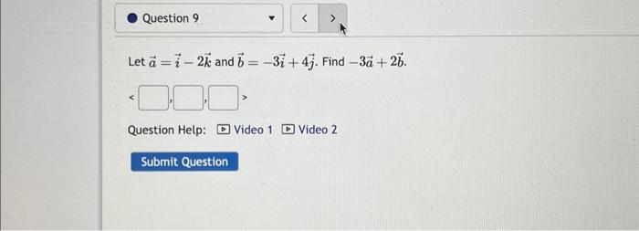 Solved Let a=i−2k and b=−3i+4j. Find −3a+2b. Question Help: | Chegg.com