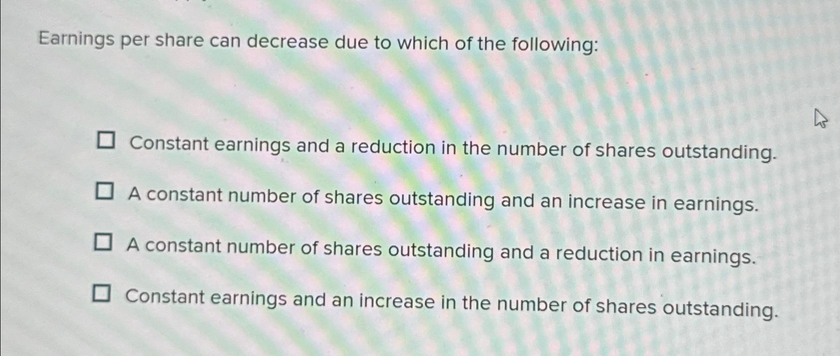 Solved Earnings per share can decrease due to which of the | Chegg.com