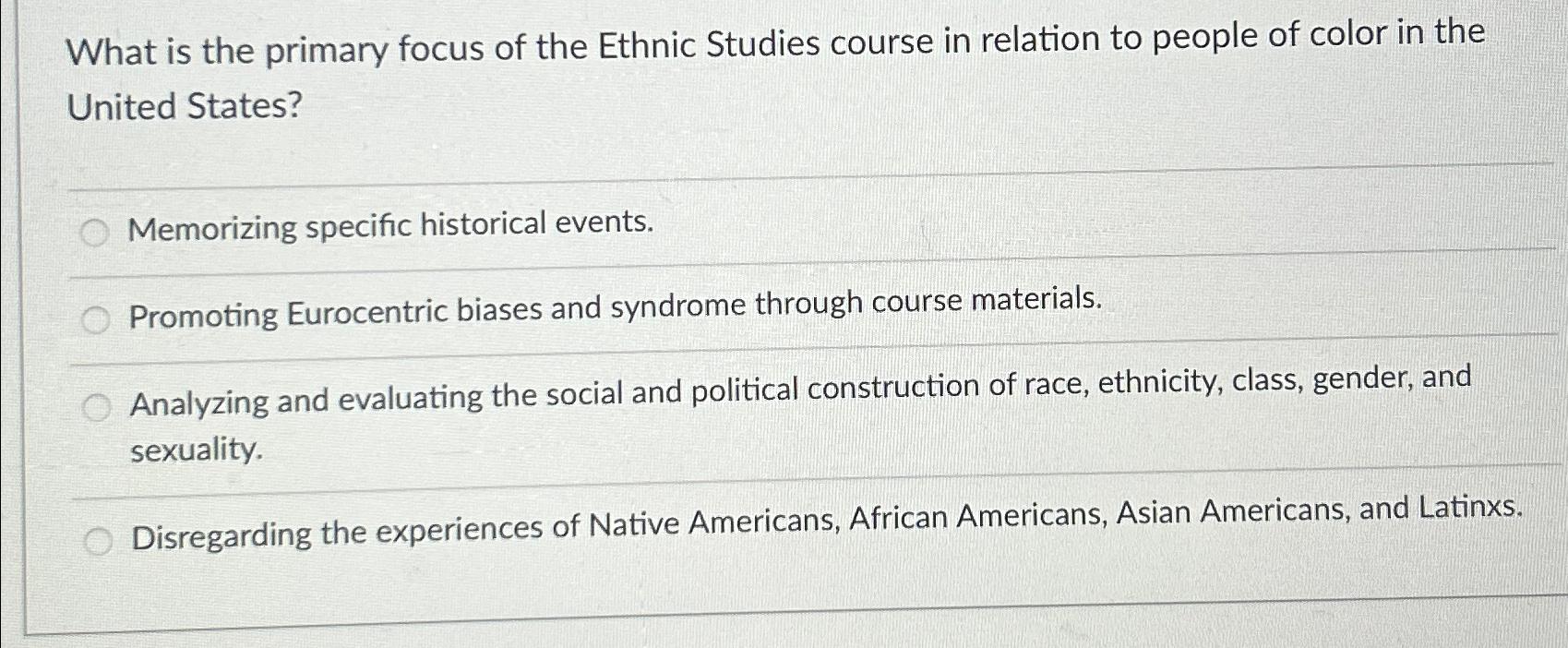 Solved What is the primary focus of the Ethnic Studies | Chegg.com