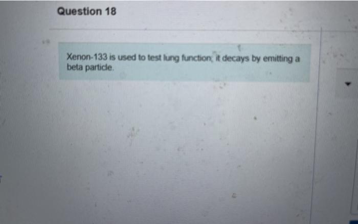 Solved Question 18 Xenon-133 is used to testlung function, | Chegg.com