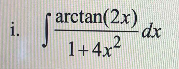 Solved arctan(2x) dx i. 1+ 4x2 | Chegg.com