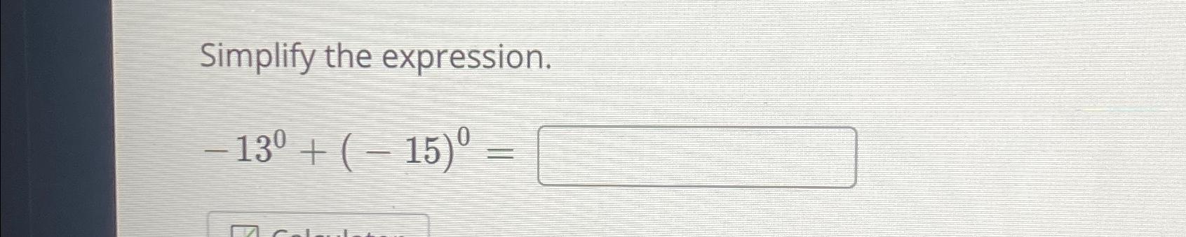 Solved Simplify the expression.-130+(-15)0= | Chegg.com