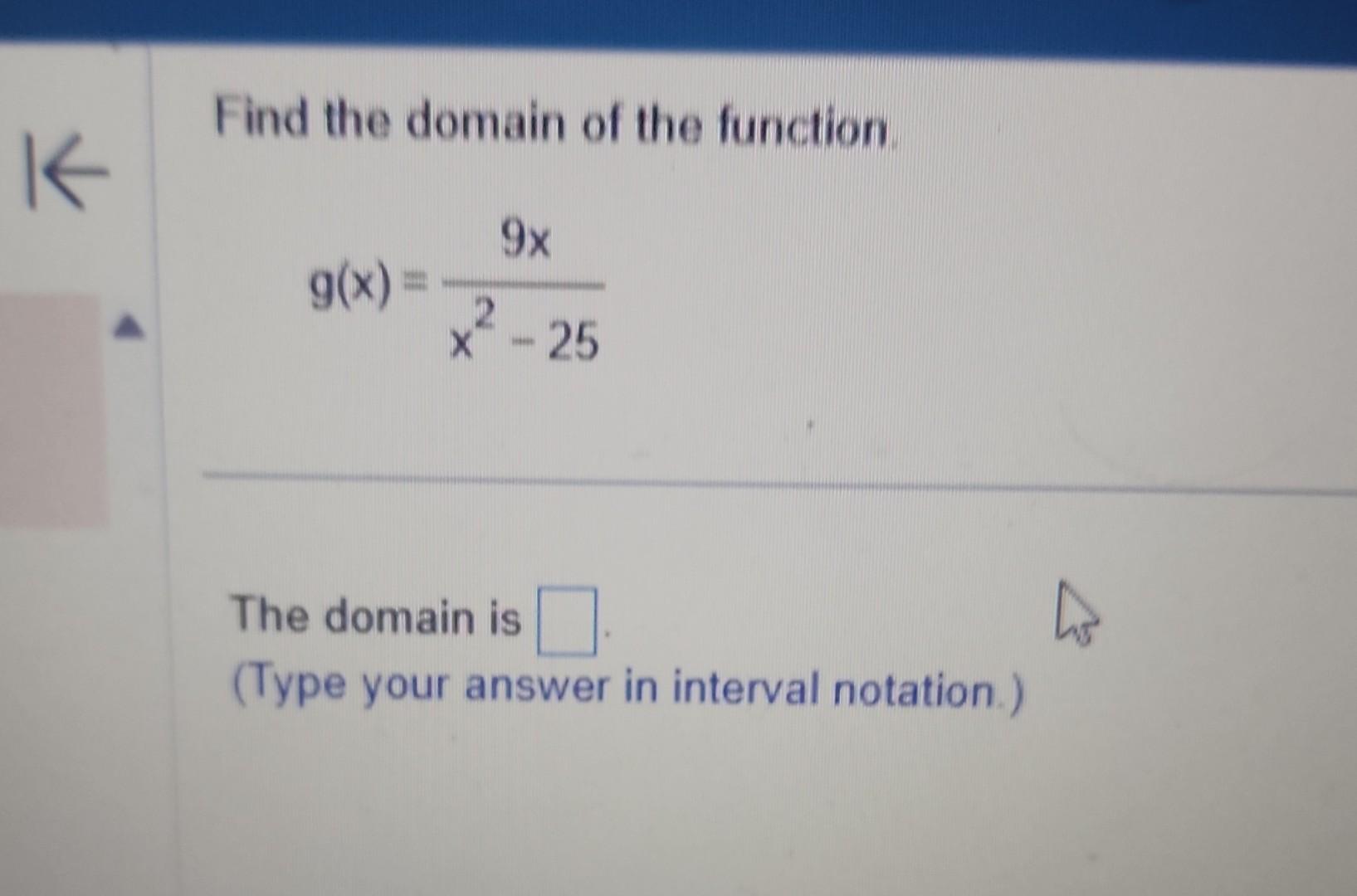 Solved Find the domain of the function. g(x)=x2−259x The | Chegg.com
