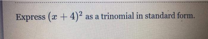 Solved Express (x+4)2 as a trinomial in standard form. | Chegg.com