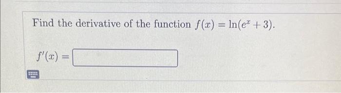 Solved Find the derivative of the function f(x)=ln(ex+3). | Chegg.com