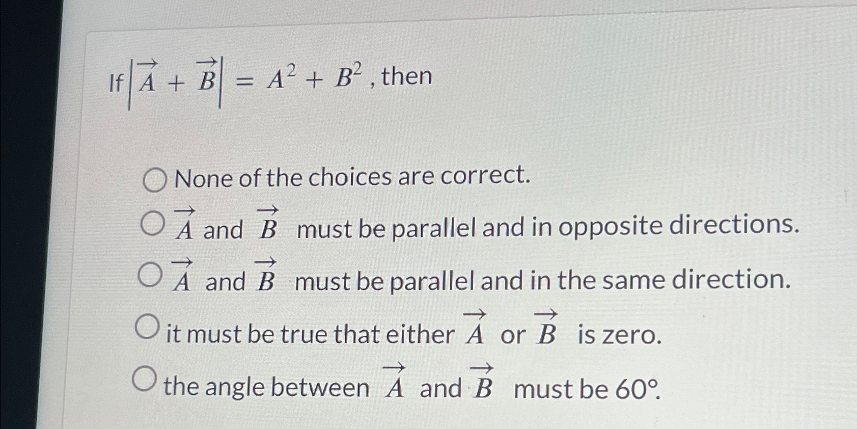 Solved If |vec(A)+vec(B)|=A2+B2, ﻿thenNone of the choices | Chegg.com