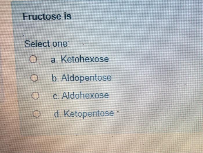 Solved Fructose is Select one: O. a. Ketohexose b. | Chegg.com