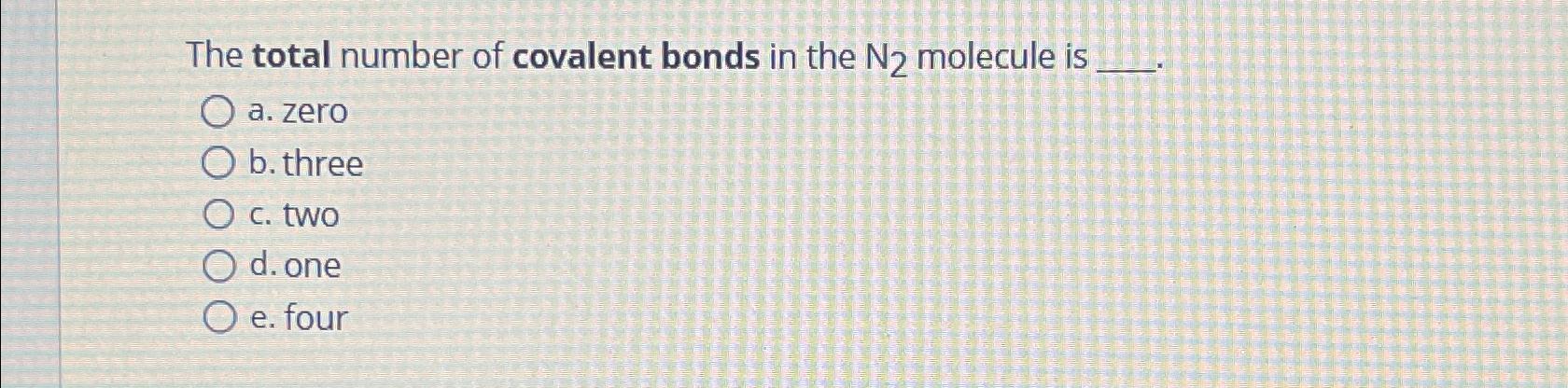 Solved The total number of covalent bonds in the N2 | Chegg.com