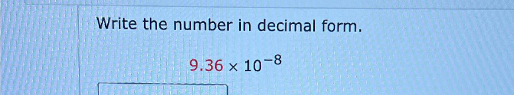 Solved Write the number in decimal form.9.36×10-8 | Chegg.com