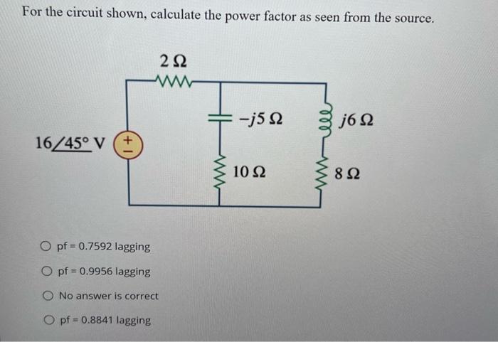 Solved For the circuit shown, calculate the power factor as | Chegg.com