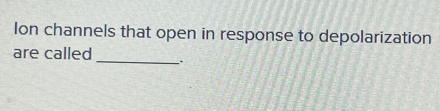 Solved Ion channels that open in response to depolarization | Chegg.com
