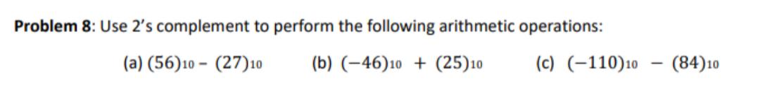 Solved Problem 8: Use 2's complement to perform the | Chegg.com