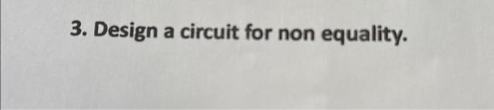 Solved 3. Design a circuit for non equality. | Chegg.com