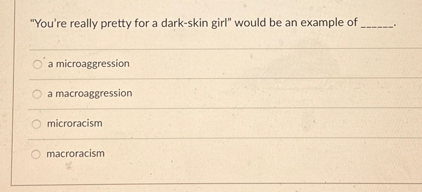 Solved "You're really pretty for a dark-skin girl" would be | Chegg.com