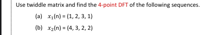 Solved Use twiddle matrix and find the 4-point DFT of the | Chegg.com