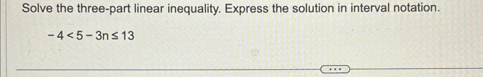 Solved Solve the three-part linear inequality. Express the | Chegg.com