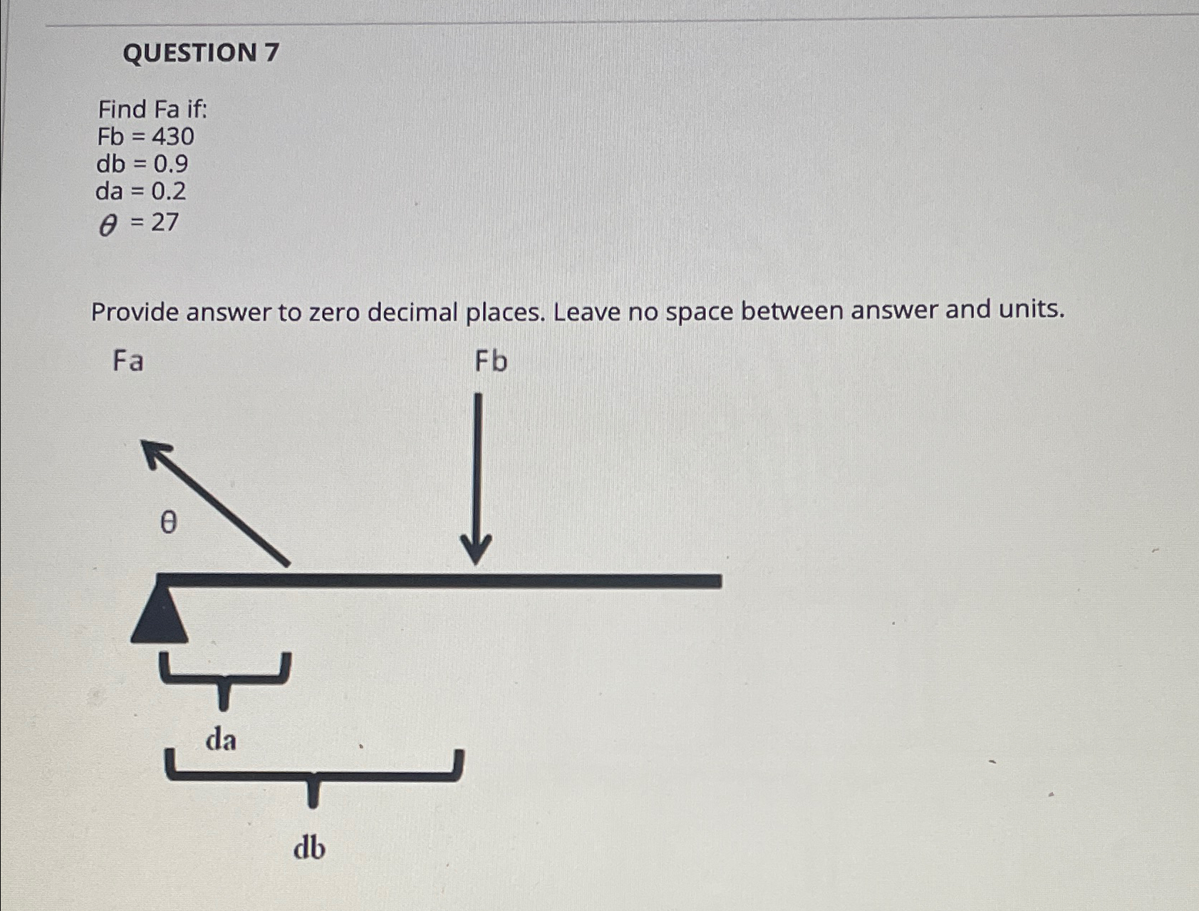 Solved QUESTION 7Find Fa if:Fb=430db=0.9da=0.2θ=27Provide | Chegg.com