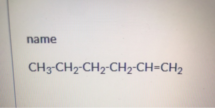 Solved name CH3-CH2-CH2-CH2-CH=CH2 | Chegg.com