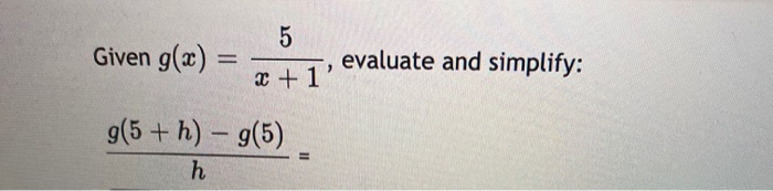 Solved Given g(x) = 5 evaluate and simplify: X +1' g(5 + h) | Chegg.com