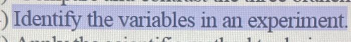 Solved Identify the variables in an experiment. | Chegg.com