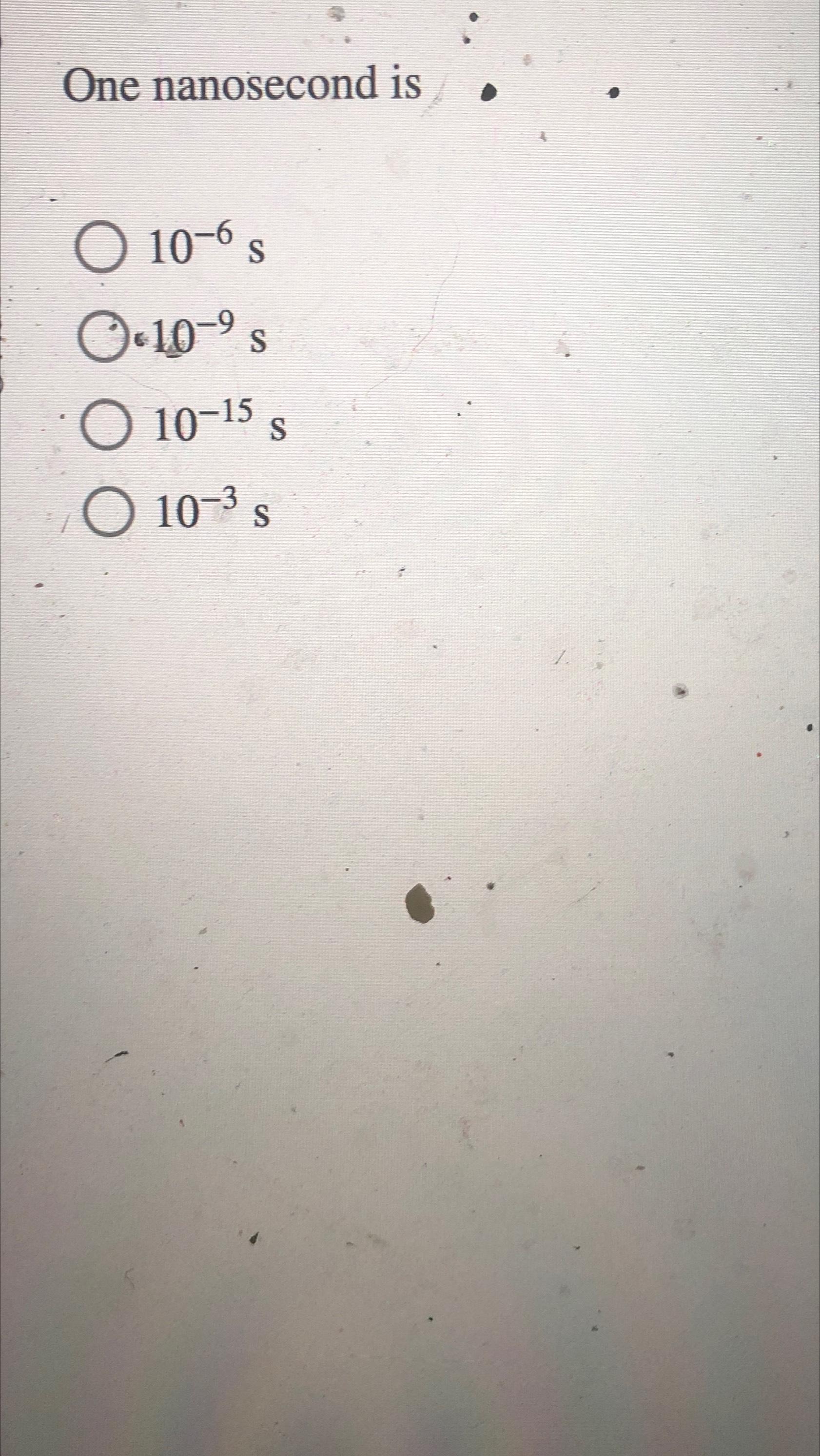 Solved One nanosecond is10-6s*10-9s10-15s10-3s | Chegg.com