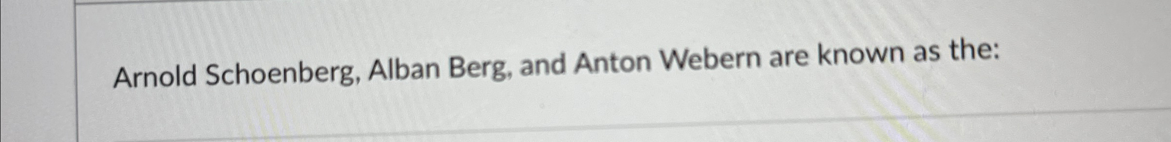 Solved Arnold Schoenberg, Alban Berg, and Anton Webern are | Chegg.com