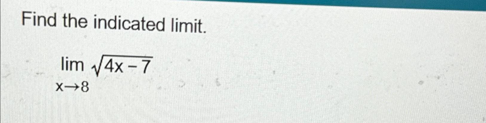 Solved Find the indicated limit.limx→84x-72 | Chegg.com