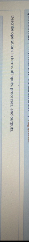 Solved Describe operations in terms of inputs, processes, | Chegg.com