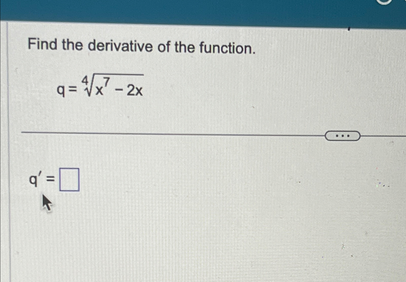 Solved Find the derivative of the function.q=x7-2x4q'= | Chegg.com