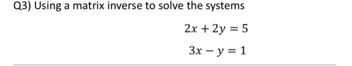 Solved Q3) Using a matrix inverse to solve the systems | Chegg.com