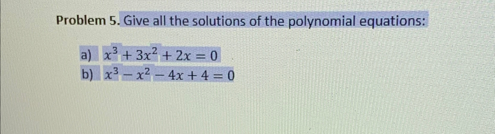 Solved Problem 5. ﻿Give all the solutions of the polynomial | Chegg.com