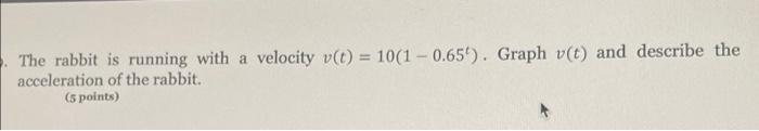 Solved The rabbit is running with a velocity v(t) = 10(1 - | Chegg.com