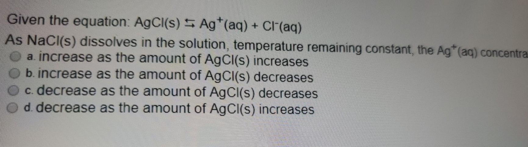 Solved Given the equation: AgCl(s) 5 Ag+(aq) + Cl(aq) As | Chegg.com