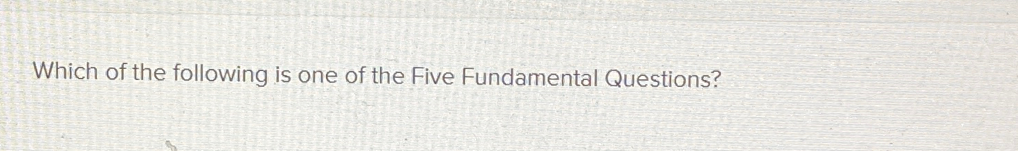 Solved Which of the following is one of the Five Fundamental | Chegg.com
